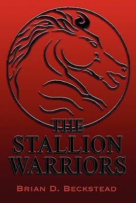 The Stallion Warriors by Brian D. Beckstead | Goodreads