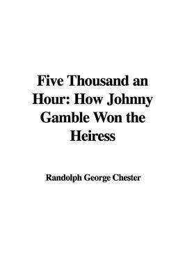Five Thousand an Hour: How Johnny Gamble Won the Heiress by George ...