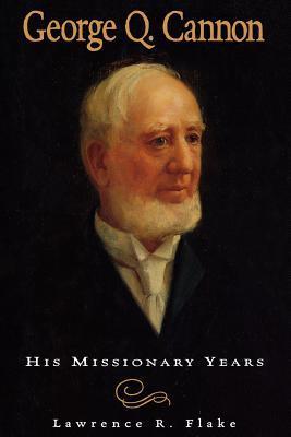 George Q. Cannon: His missionary years by Lawrence R. Flake | Goodreads