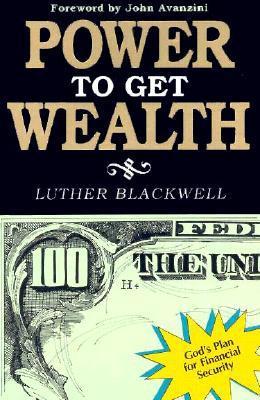 The Power to Get Wealth by Luther Blackwell | Goodreads