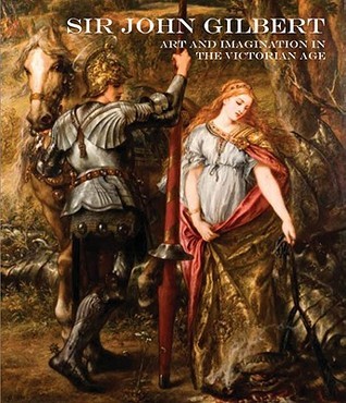 Sir John Gilbert: Art and Imagination in the Victorian Age by Spike ...