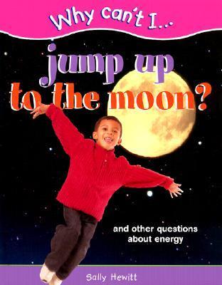 Jump to the Moon and Other Question About Energy by Sally Hewitt ...