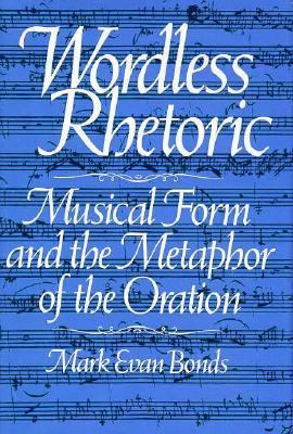 Wordless Rhetoric: Musical Form and the Metaphor of the Oration by Mark ...