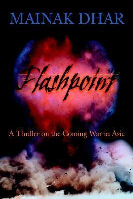 Flashpoint: A Thriller on the Coming War in Asia by Mainak Dhar | Goodreads
