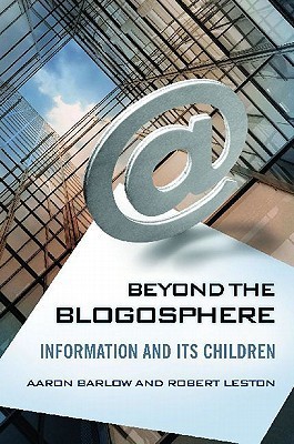 Beyond the Blogosphere: Information and Its Children by Aaron Barlow ...