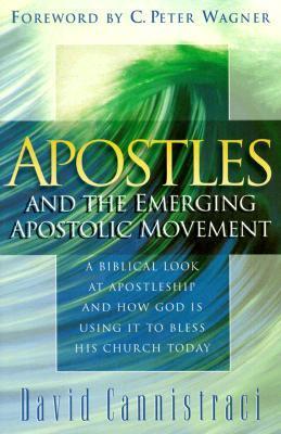 Apostles and the Emerging Apostolic Movement by David Cannistraci ...