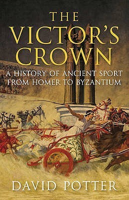 The Victor's Crown: Greek & Roman Sport from Homer to Byzantium by ...