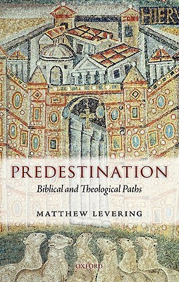 Predestination: Biblical and Theological Paths by Matthew Levering ...