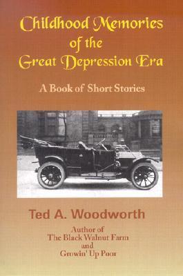 Childhood Memories Of The Great Depression by Ted A. Woodworth | Goodreads