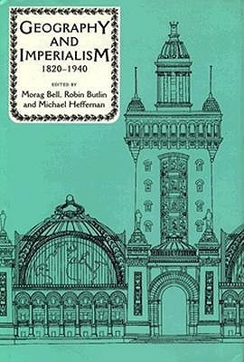 Geography And Imperialism, 1820-1940 by Morag Bell | Goodreads