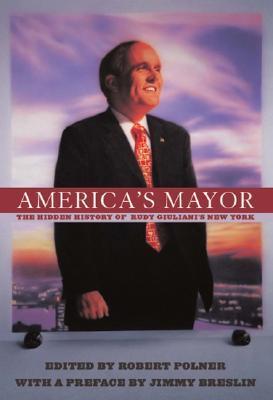 America's Mayor: The Hidden History of Rudy Giuliani's New York by ...