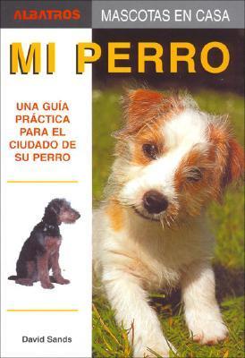 Mi Perro/ My Dog (Mascotas En Casa / Home Pets) by David Sands | Goodreads