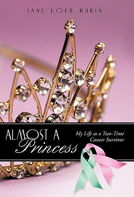 Almost a Princess: My Life As a Two-Time Cancer Survivor by Jane Loeb ...