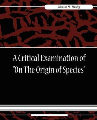 A Critical Examination of "On The Origin of Species" by Thomas Henry ...