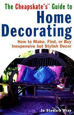 The Cheapskate's Guide to Home Decorating: How to Make, Find, or Buy ...