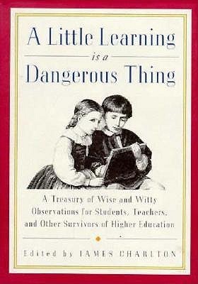 A Little Learning is a Dangerous Thing: Six Hundred Wise and Witty ...