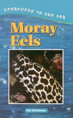 Moray Eels (Creatures of the Sea) by Kris Hirschmann | Goodreads