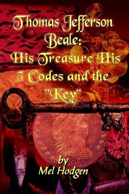 Thomas Jefferson Beale: His Treasure His 3 Codes and the "Key" by Mel ...