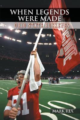 Ohio State Buckeyes (When Legends Were Made) by Mark Rea | Goodreads