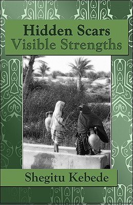 Hidden Scars Visible Strengths by Shegitu Kebede | Goodreads