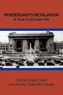 Pendergast's Retaliation: A True Cold Case File by Carolyn Clyde Dolan ...