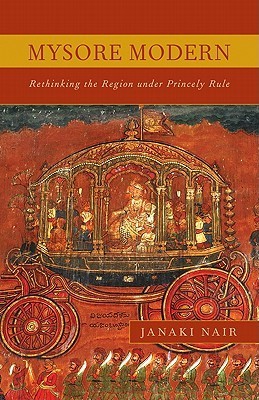 Mysore Modern: Rethinking the Region under Princely Rule by Janaki Nair ...