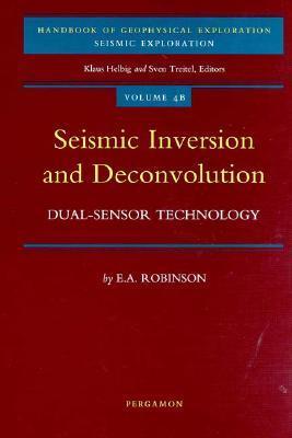 Seismic Inversion and Deconvolution: Part B: Dual-Sensor Technology by Enders A. Robinson ...