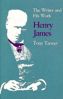 Henry James: The Writer and His Work by Tony Tanner | Goodreads