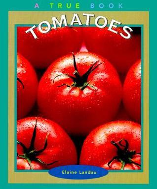 Tomatoes (True Books-Food & Nutrition) by Elaine Landau | Goodreads