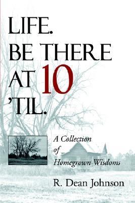 Life - Be There at 10 'Til by R. Dean Johnson | Goodreads
