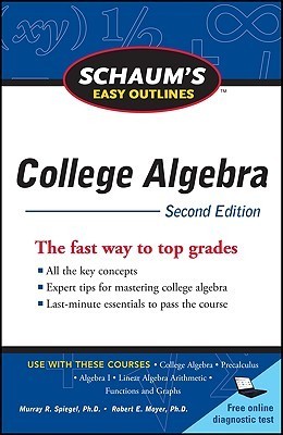 Schaum's Easy Outline of College Algebra by Robert E. Moyer | Goodreads