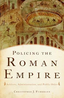Policing The Roman Empire: Soldiers, Administration, and Public Order ...