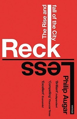 Reckless: The Rise and Fall of the City by Philip Augar | Goodreads