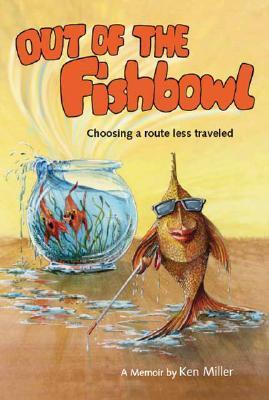Out of the Fishbowl: Choosing A Route Less Traveled by Ken Miller ...
