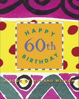 Happy 60th Birthday: A Book of Wit and Wisdom by Susan Feuer | Goodreads