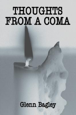 Thoughts From A Coma by Glenn J. Bagley | Goodreads