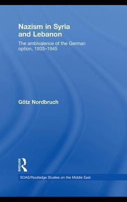 Nazism in Syria and Lebanon: The Ambivalence of the German Option, 1933 ...