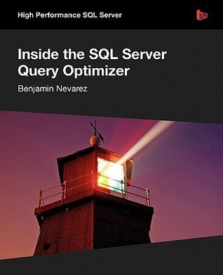 Inside the SQL Server Query Optimizer by Benjamin Nevarez | Goodreads