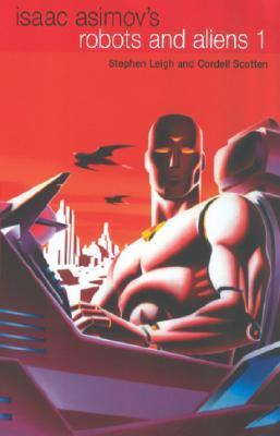 Isaac Asimov's Robots and Aliens 1 by Stephen Leigh | Goodreads