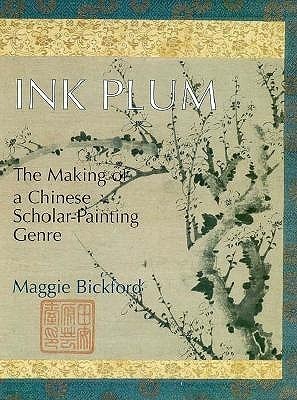 Ink Plum: The Making of a Chinese Scholar-Painting Genre by Maggie ...