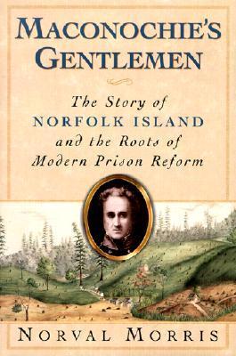 Maconochie's Gentlemen: The Story of Norfolk Island and the Roots of ...