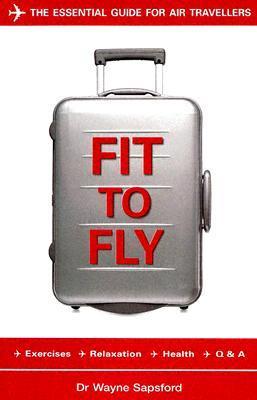 Fit To Fly: Exercises, Relaxation, Health, Q & A by Wayne Sapsford ...