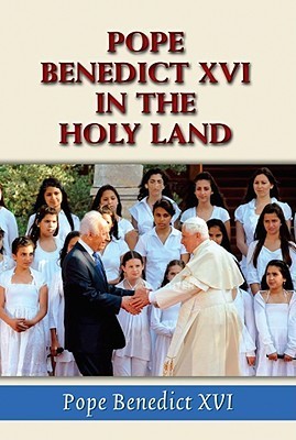 Pope Benedict XVI in the Holy Land by Pope Benedict XVI | Goodreads