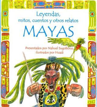 Leyendas, mitos, cuentos y otros relatos mayas / Legends, myths ...