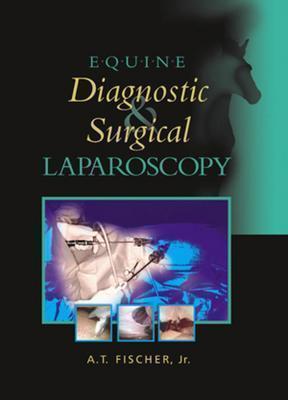 Equine Diagnostic and Surgical Laparoscopy by A.T. Fischer Jr. | Goodreads