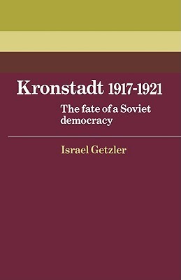 Kronstadt 1917–1921: The Fate of a Soviet Democracy by Israel Getzler ...