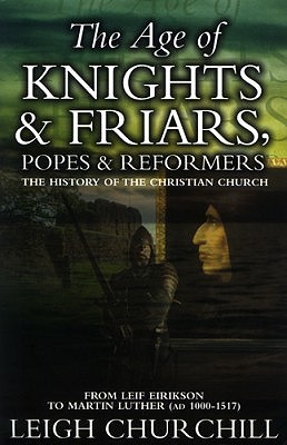 The Age of Knights and Friars, Popes and Reformers: The History of the ...