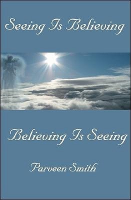 Seeing Is Believing: Believing Is Seeing by Parveen Smith | Goodreads
