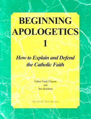 Beginning Apologetics 1: How to Explain and Defend the Catholic Faith ...