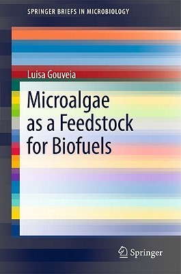 Microalgae as a Feedstock for Biofuels by Luisa Gouveia | Goodreads